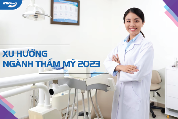 TỔNG QUAN XU HƯỚNG NGÀNH THẨM MỸ 2023 - Winmed